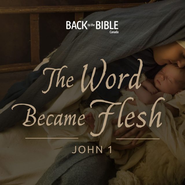 The Word Became Flesh ( Part 1) - Back to the Bible Canada