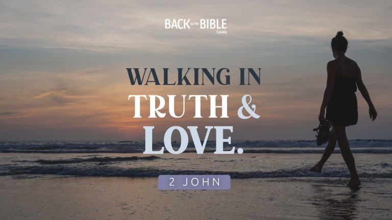 Walking in Truth and Love | Back to the Bible Canada